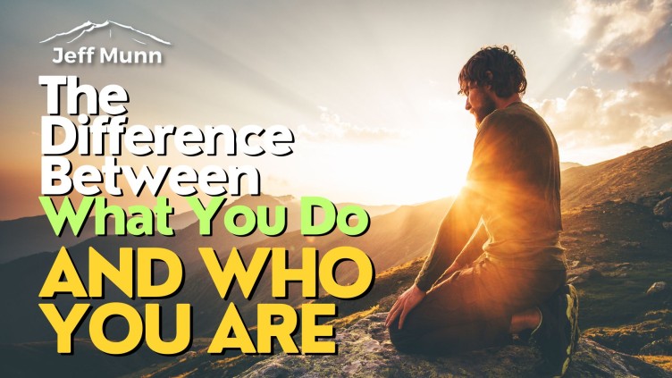 The Difference Between What You Do And Who You Are - Jeff Munn ...