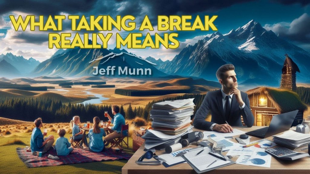 What Taking a Break Really Means - Jeff Munn, Creating Extraordinary ...